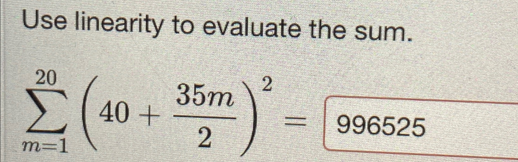 Solved Use linearity to evaluate the sum.∑m=120(40+35m2)2= | Chegg.com