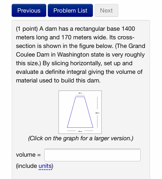 Solved Previous Problem List Next (1 point) A dam has a | Chegg.com
