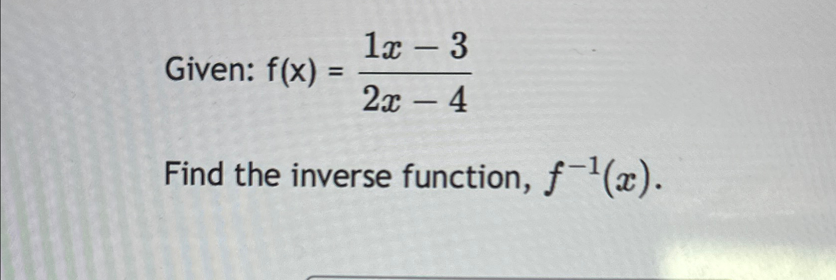 Solved Given: f(x)=1x-32x-4Find the inverse function, | Chegg.com