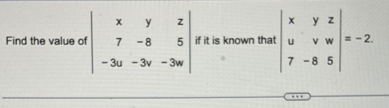 Solved Find the value of |[x,y,z],[7,-8,5],[-3u,-3v,-3w]| | Chegg.com