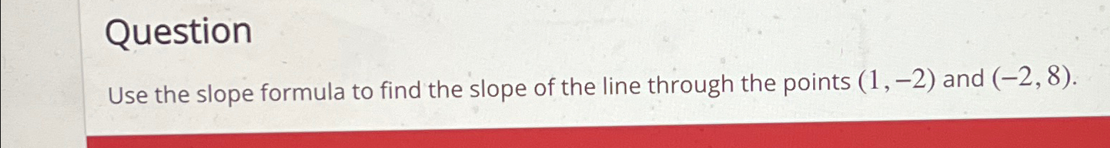 Solved QuestionUse the slope formula to find the slope of | Chegg.com