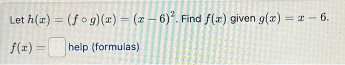 Solved Let h(x)=(f∘g)(x)=(x−6)2. Find f(x) given g(x)=x−6. | Chegg.com