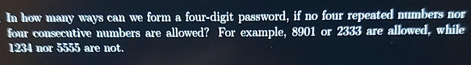 Solved In how many ways can we form a four-digit password, | Chegg.com