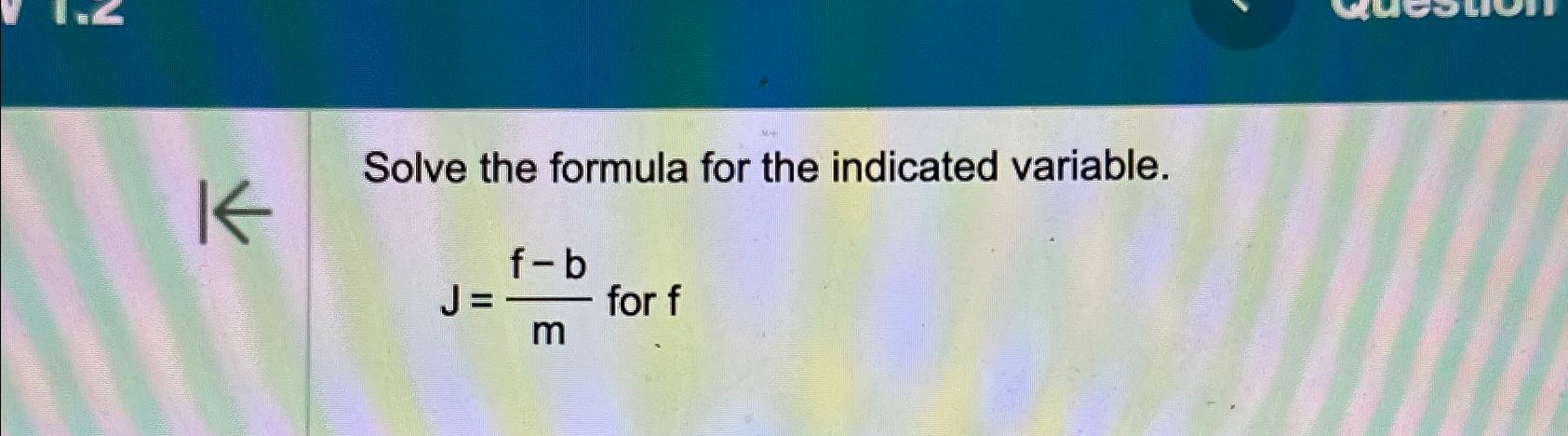 Solved Solve the formula for the indicated variable.J=f-bm | Chegg.com