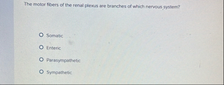 Solved The motor fibers of the renal plexus are branches of | Chegg.com