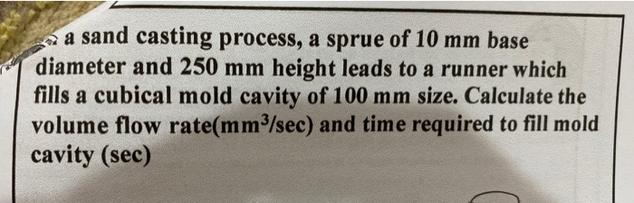 Solved 5 a sand casting process, a sprue of 10 mm base | Chegg.com