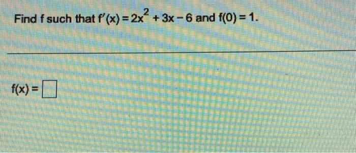 Solved Find f such that f′(x)=2x2+3x−6 and f(0)=1 f(x)= | Chegg.com
