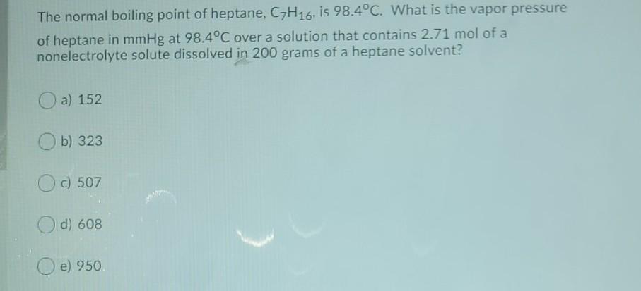 Solved The normal boiling point of heptane, C7H16, is | Chegg.com