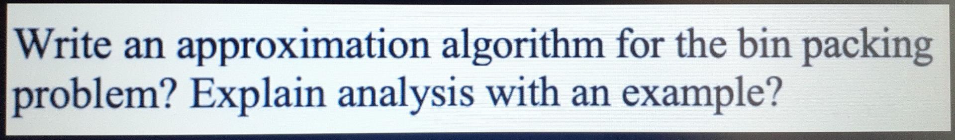 Solved Write an approximation algorithm for the bin packing | Chegg.com
