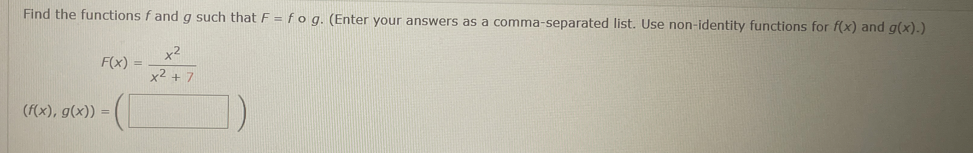 Solved Find the functions f ﻿and g ﻿such that F=f@g. (Enter | Chegg.com