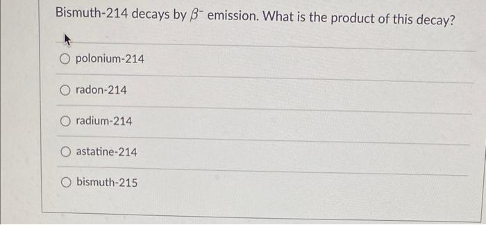 Solved Bismuth-214 decays by β−emission. What is the product | Chegg.com