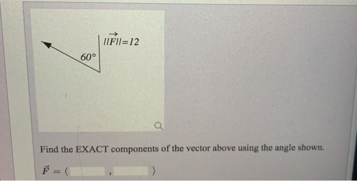 Solved //Fli=12 60° Find the EXACT components of the vector | Chegg.com