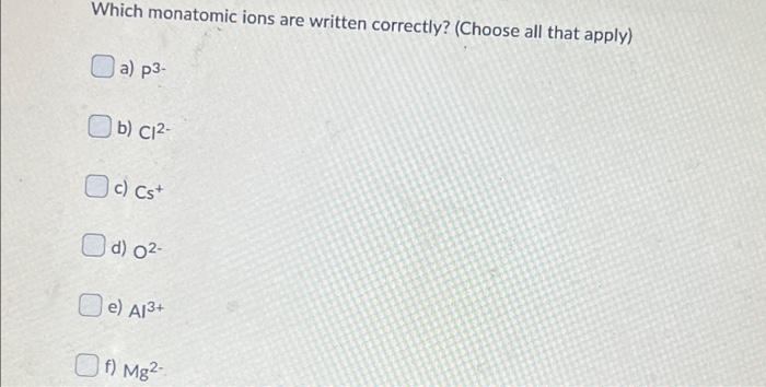 Solved Which monatomic ions are written correctly? (Choose | Chegg.com