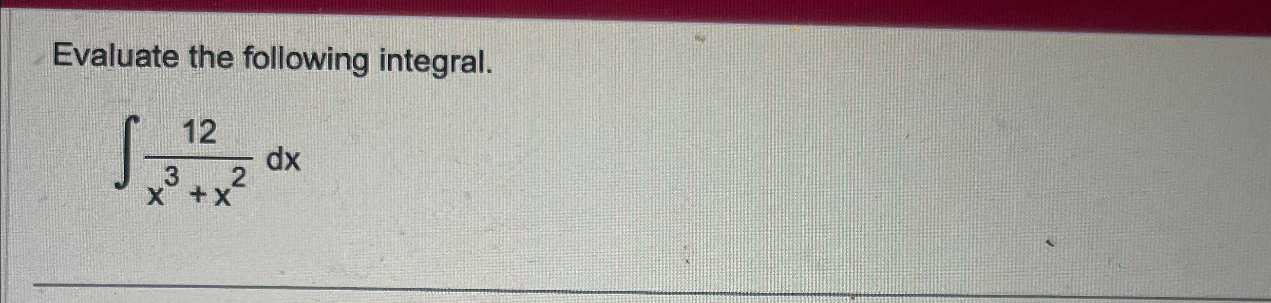 Solved Evaluate the following integral.∫﻿﻿12x3+x2dx | Chegg.com