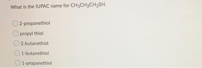 Solved What is the IUPAC name for CH3CH2CH2SH, | Chegg.com