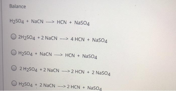 Solved Balance H2SO4 + NaCN ----> HCN + NaSO4 2H2SO4 + 2 | Chegg.com
