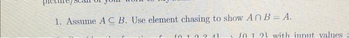 Solved 1. Assume A⊂B. Use element chasing to show A∩B=A. | Chegg.com
