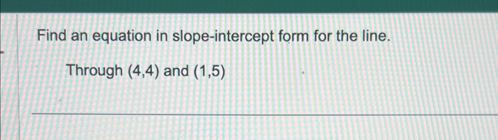 Solved Find an equation in slope-intercept form for the | Chegg.com