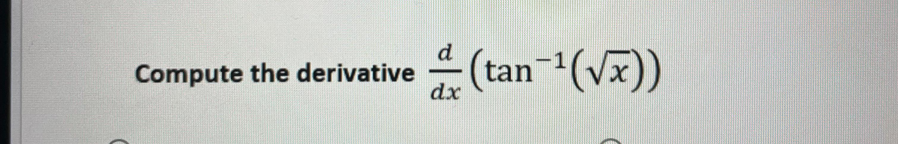 Solved Compute the derivative ddx(tan-1(x2)) | Chegg.com