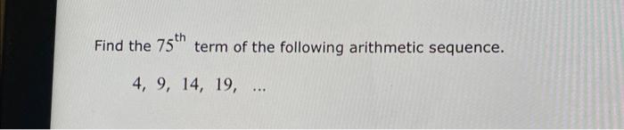 Find the 75th term of the following arithmetic | Chegg.com
