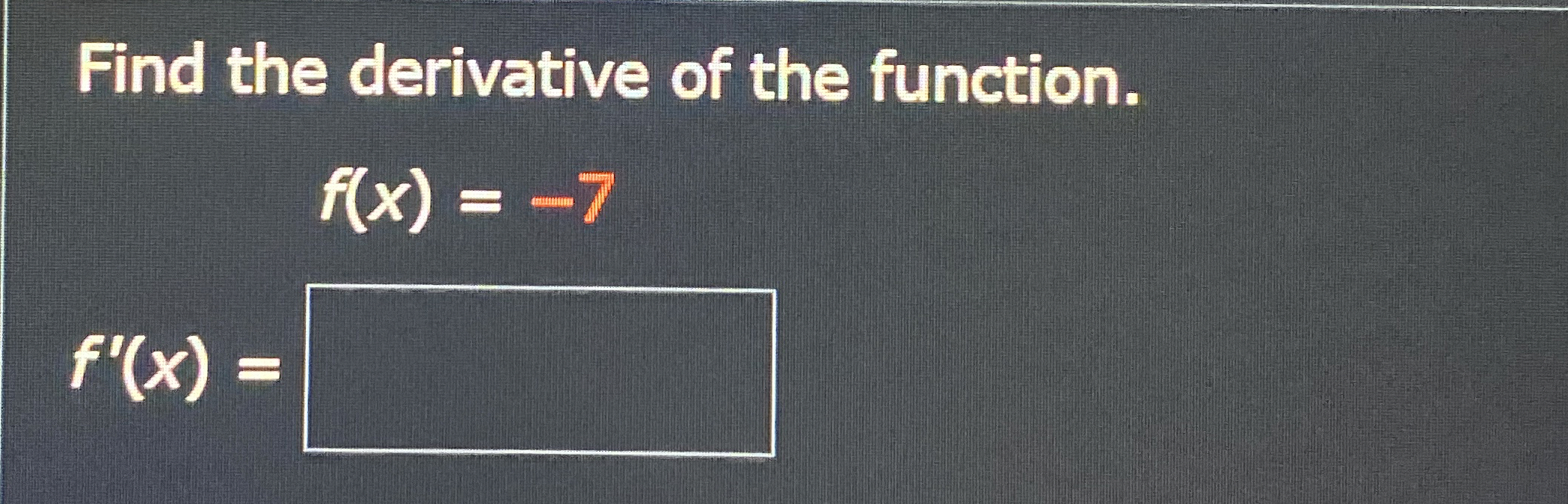 Solved Find the derivative of the function.f(x)=-7f'(x)= | Chegg.com