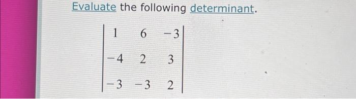 Solved Evaluate the following determinant. ∣∣1−4−362−3−332∣∣ | Chegg.com