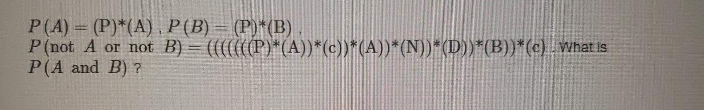 Solved P(A) = (P)*(A). P(B) = (P)*(B) P(not A or not B) = | Chegg.com