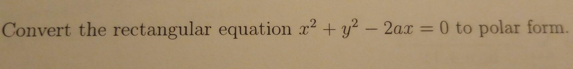 Solved Convert the rectangular equation x2+y2−2ax=0 to polar | Chegg.com