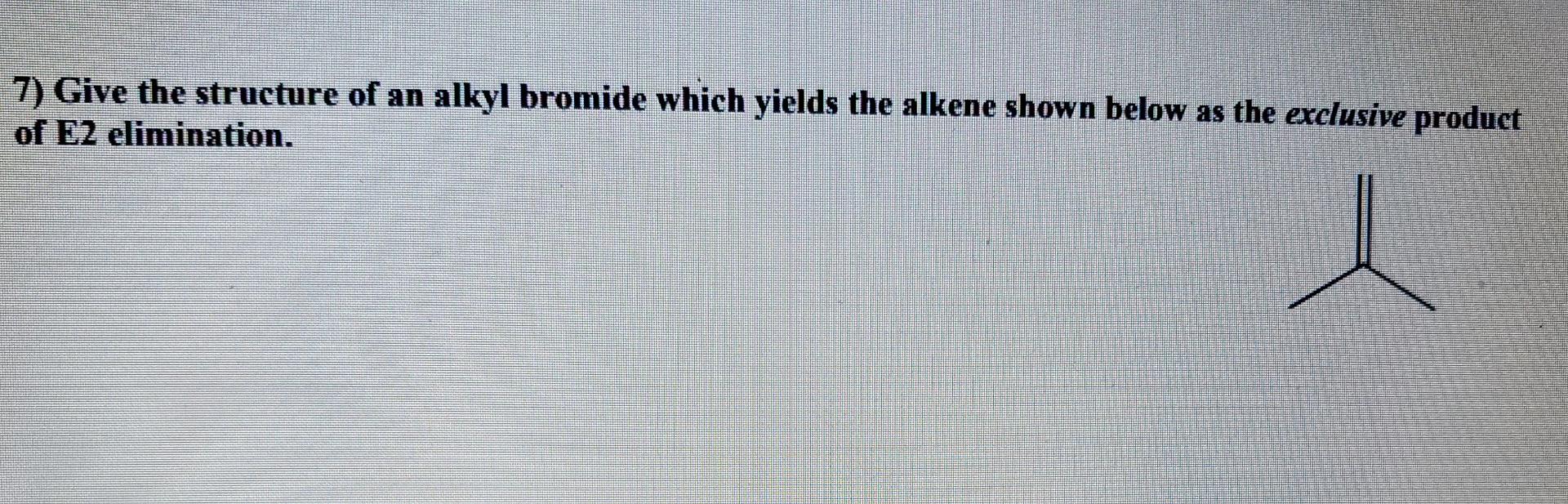 Solved 7) Give the structure of an alkyl bromide which | Chegg.com