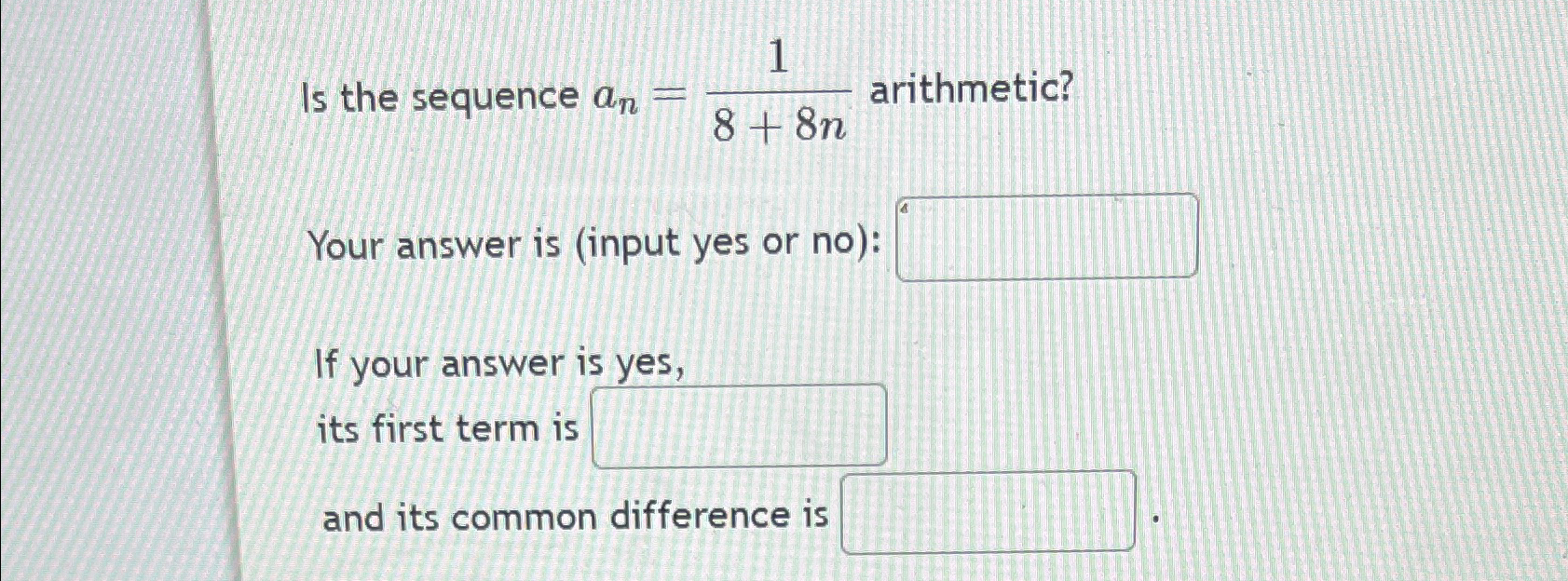 Solved Is the sequence an=18+8n ﻿arithmetic?Your answer is | Chegg.com
