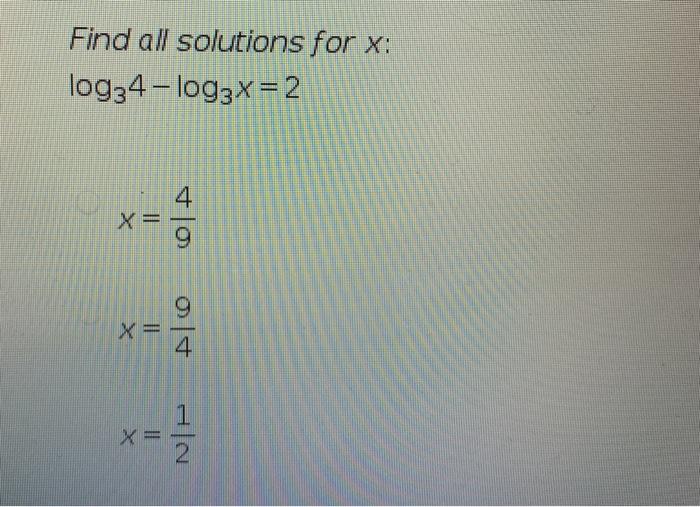 Solved Find all solutions for X: log34-log3x = 2 4 x= 9 9 X= | Chegg.com