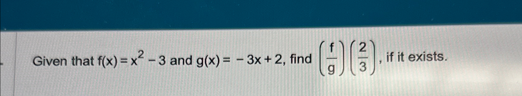 Solved Given that f(x)=x2-3 ﻿and g(x)=-3x+2, ﻿find (fg)(23), | Chegg.com