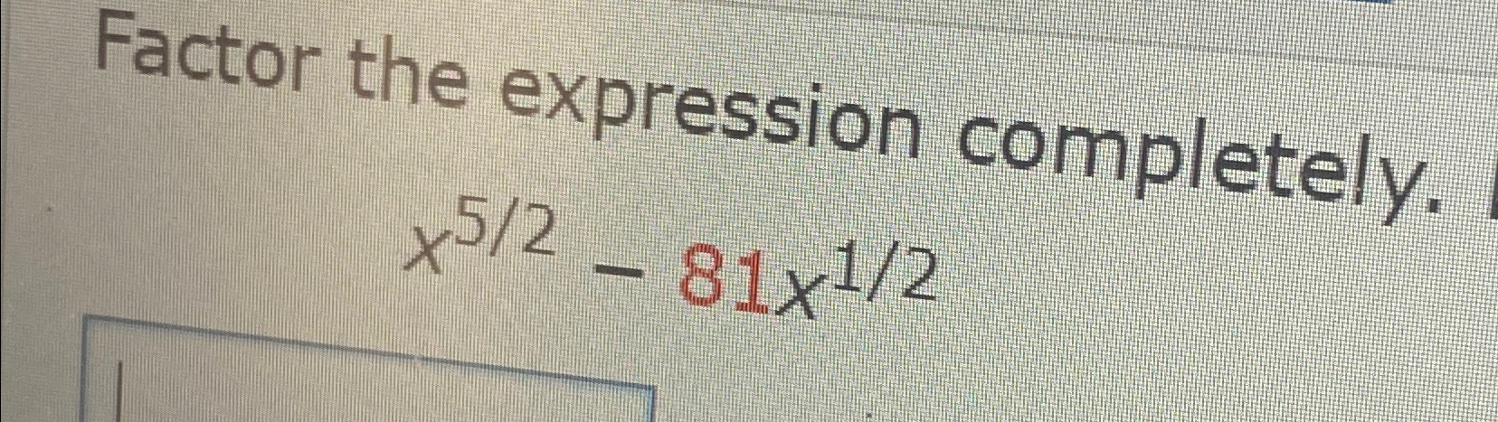 Solved Factor the expression completely.x52-81x12 | Chegg.com