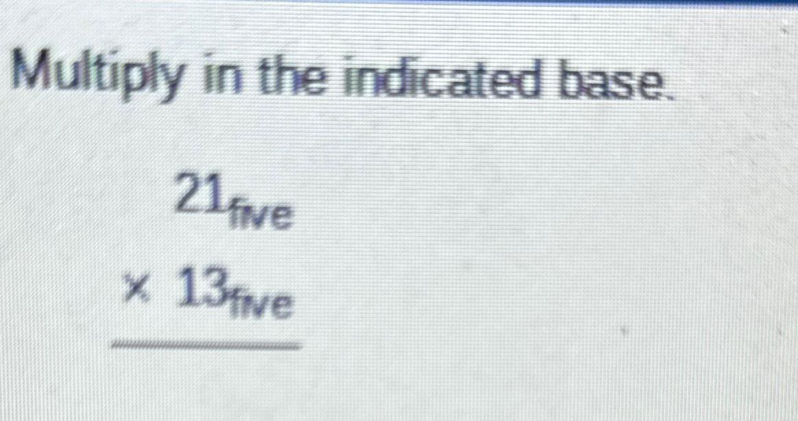 Solved Multiply in the indicated base.21five ×13five | Chegg.com