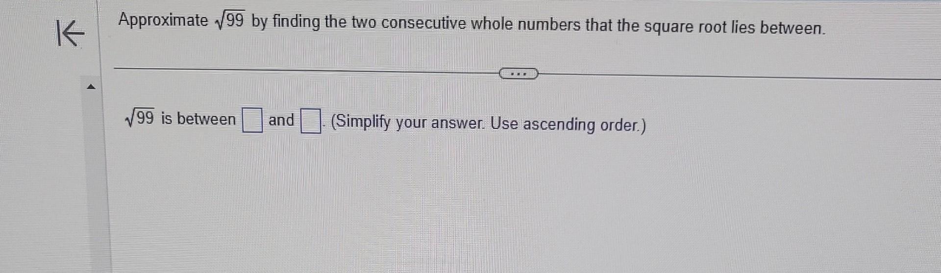 Solved Approximate 99 by finding the two consecutive whole | Chegg.com