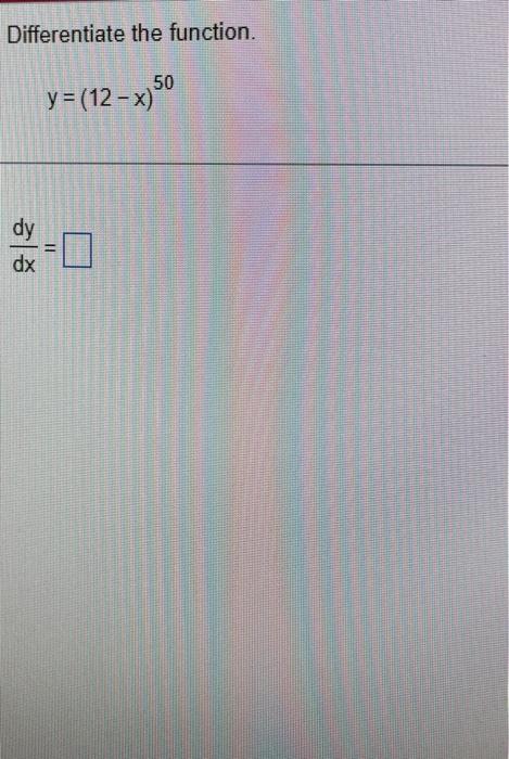 Solved Differentiate the function. y = (12 - x) 50 dy dx = | Chegg.com