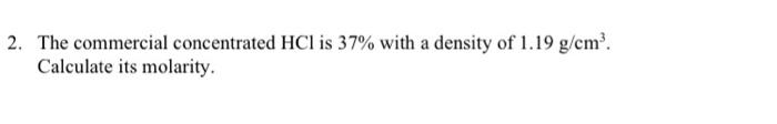 Solved 2. The commercial concentrated HCl is 37% with a | Chegg.com