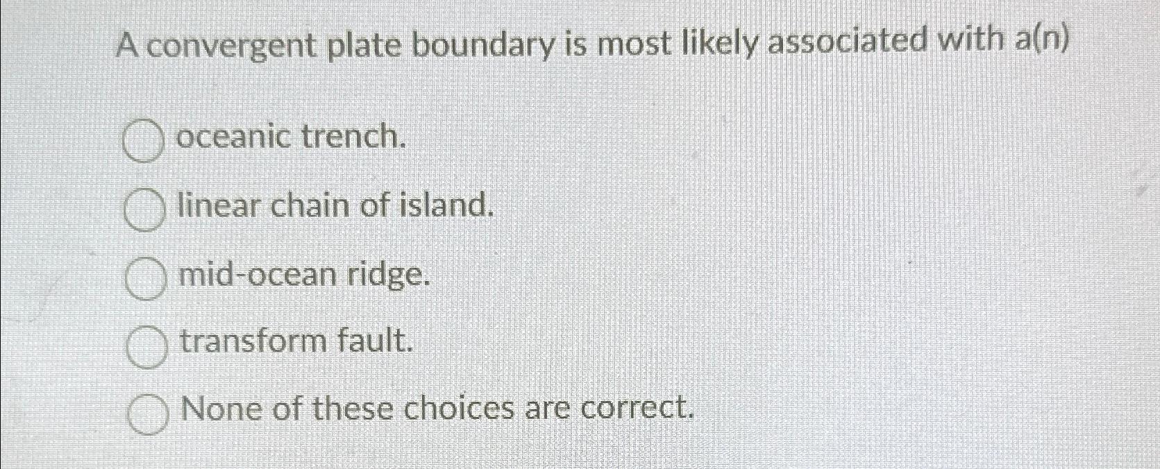 Solved A convergent plate boundary is most likely associated | Chegg.com