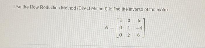 Solved Use the Row Reduction Method (Direct Method) to find | Chegg.com