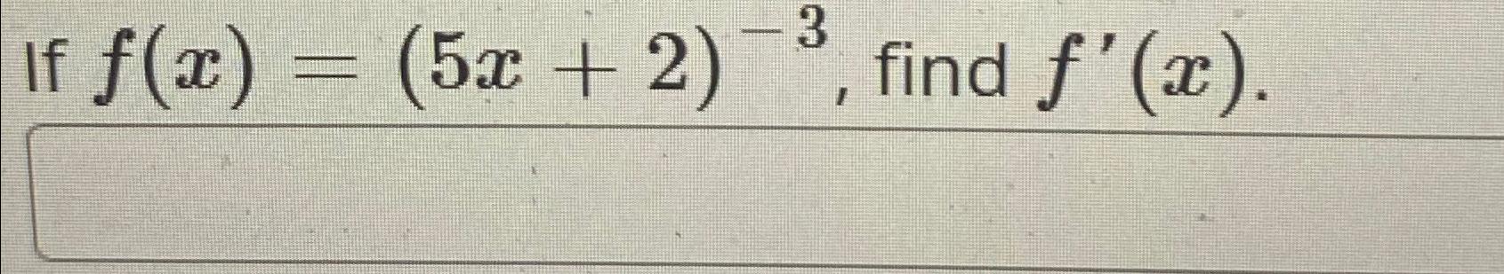 Solved f(x)=(5x+2)-3, ﻿find f'(x) | Chegg.com