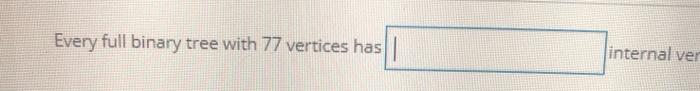 Solved Every full binary tree with 77 vertices has internal | Chegg.com