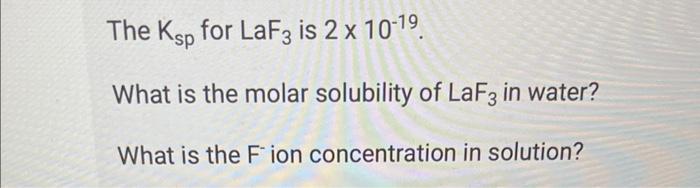 Solved The Ksp for LaF3 is 2×10−19 What is the molar | Chegg.com