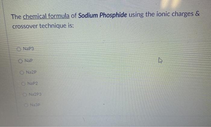 Solved The chemical formula of Sodium Phosphide using the | Chegg.com