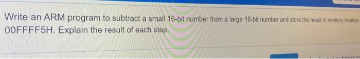 Solved Write an ARM program to subtract a small 16-bit | Chegg.com