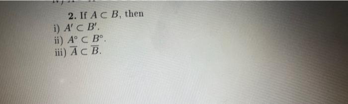 Solved 2. If A⊂B, then i) A′⊂B′. ii) A∘⊂B∘. iii) Aˉ⊂Bˉ. | Chegg.com