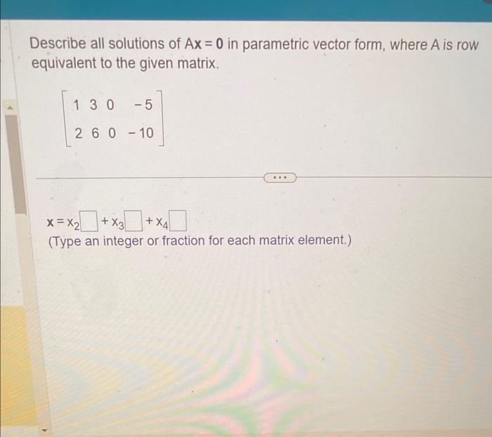 Solved Describe all solutions of Ax=0 in parametric vector | Chegg.com