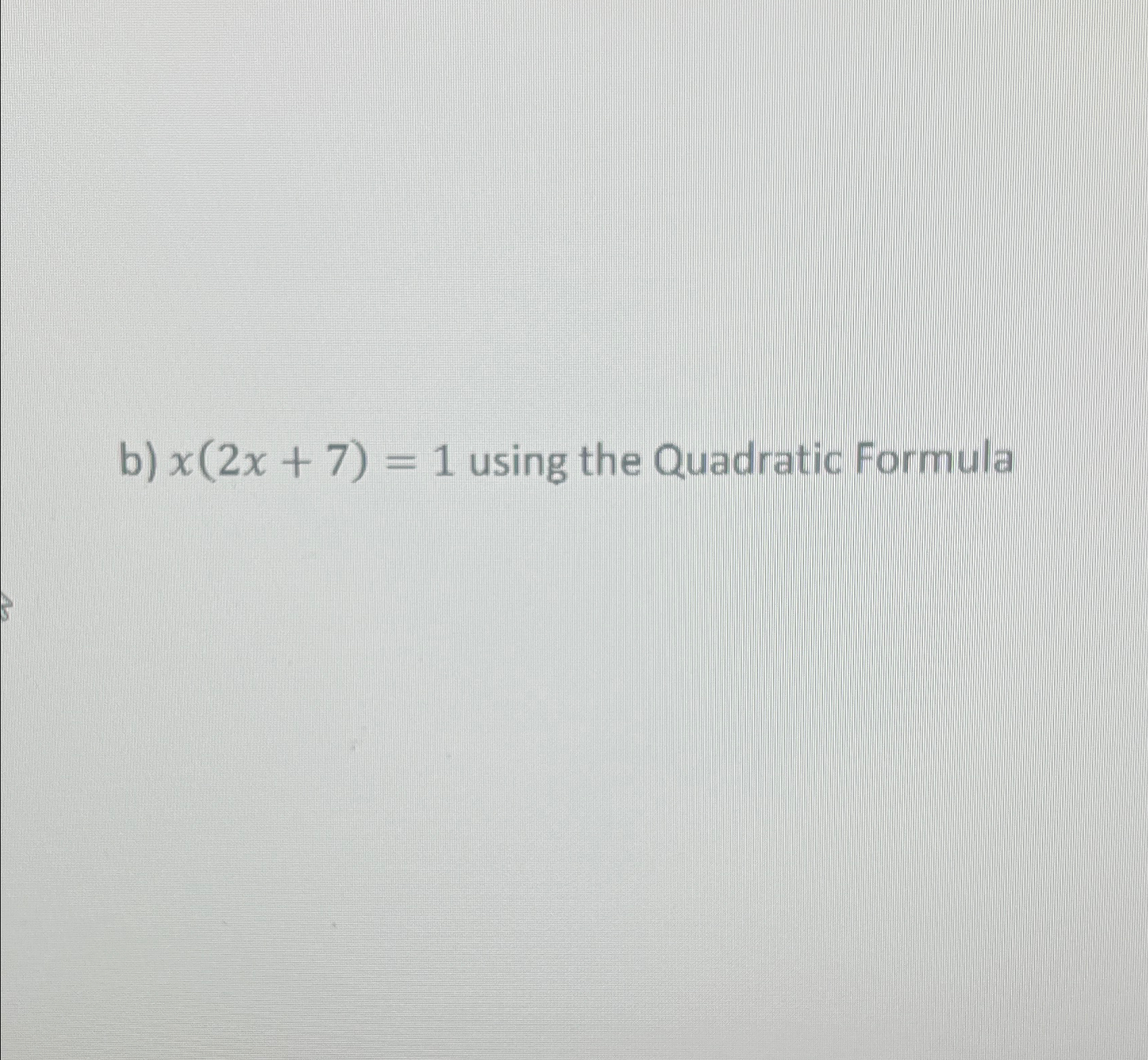 Solved b) x(2x+7)=1 ﻿using the Quadratic Formula | Chegg.com