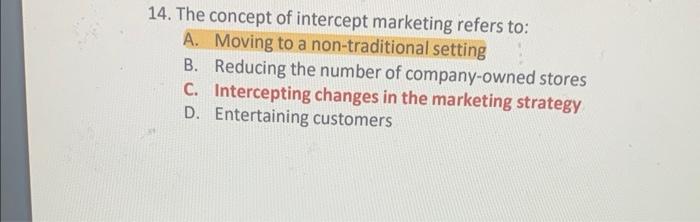 Solved 14. The concept of intercept marketing refers to: A. | Chegg.com