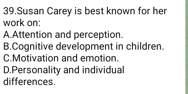 Solved Susan Carey is best known for her work on:A.Attention | Chegg.com