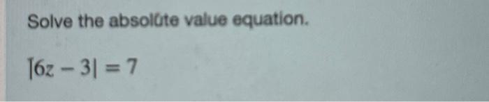 Solved Solve the absolate value equation. ∣6z−3∣=7 | Chegg.com